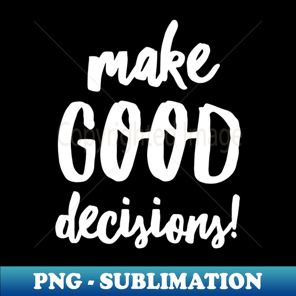 Make Good Decisions - Instant PNG Sublimation Download - Stu | Inspire ...