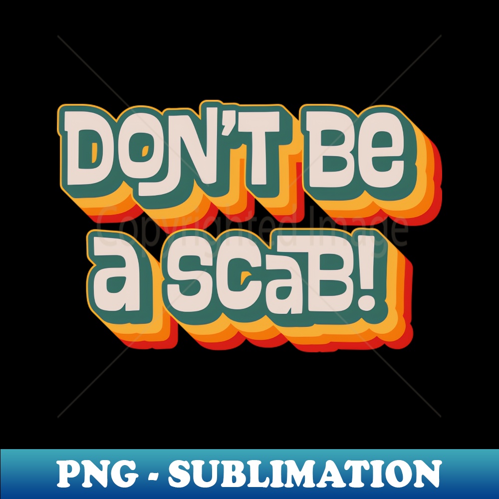 Dont Be A Scab - Professional Sublimation Digital Download - | Inspire ...