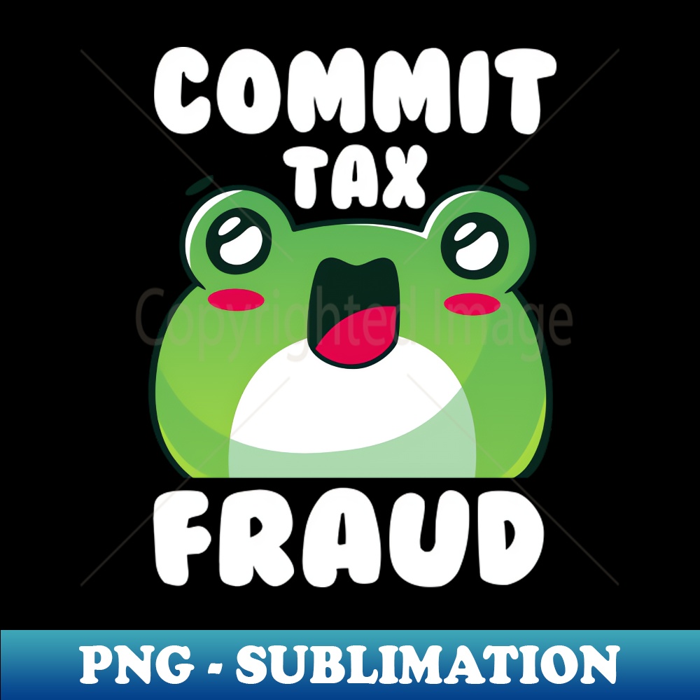 Commit Tax Fraud Funny Sarcastic Saying Frog - Modern Sublim | Inspire ...