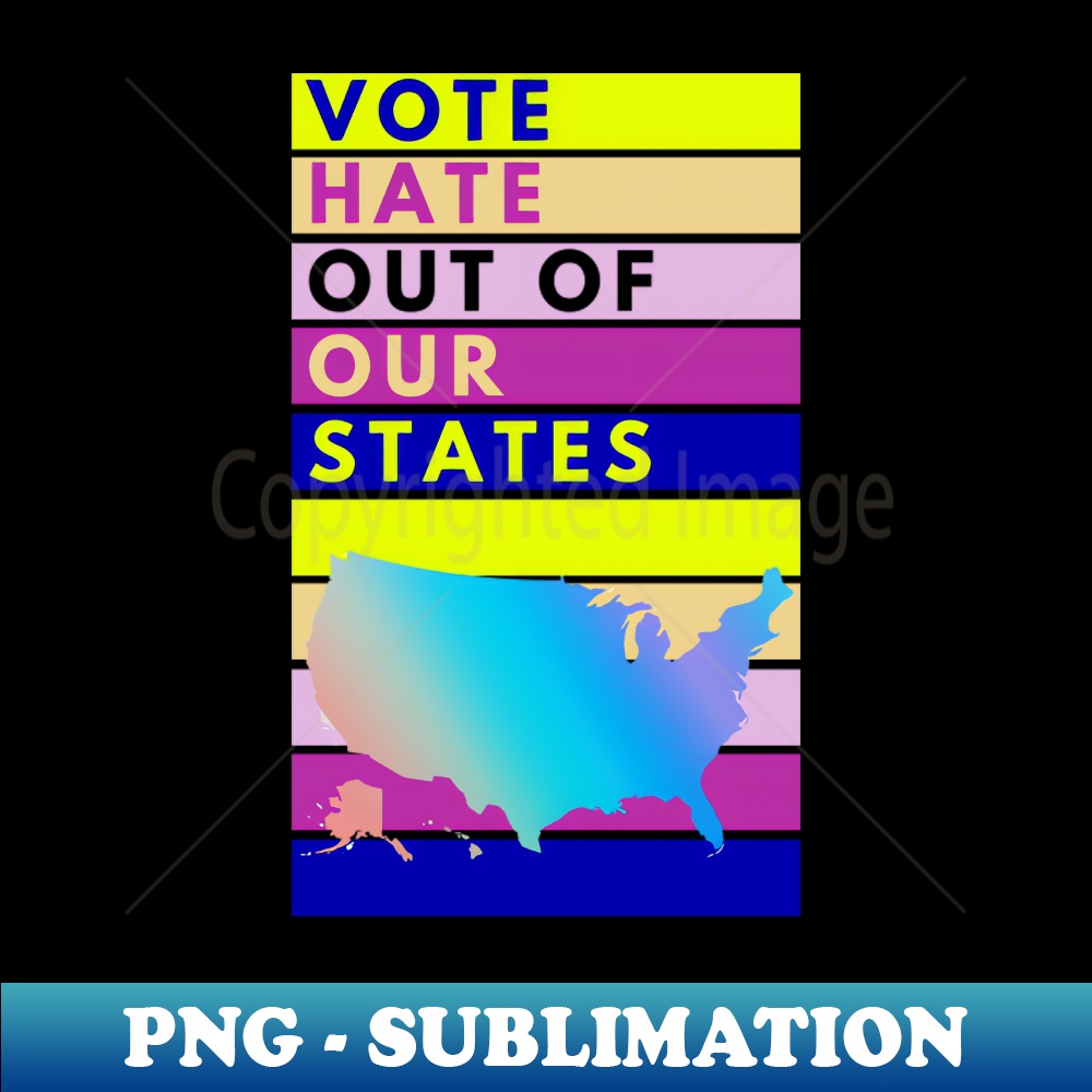 VOTE Hate Out Of Our States - Professional Sublimation Digit - Inspire ...