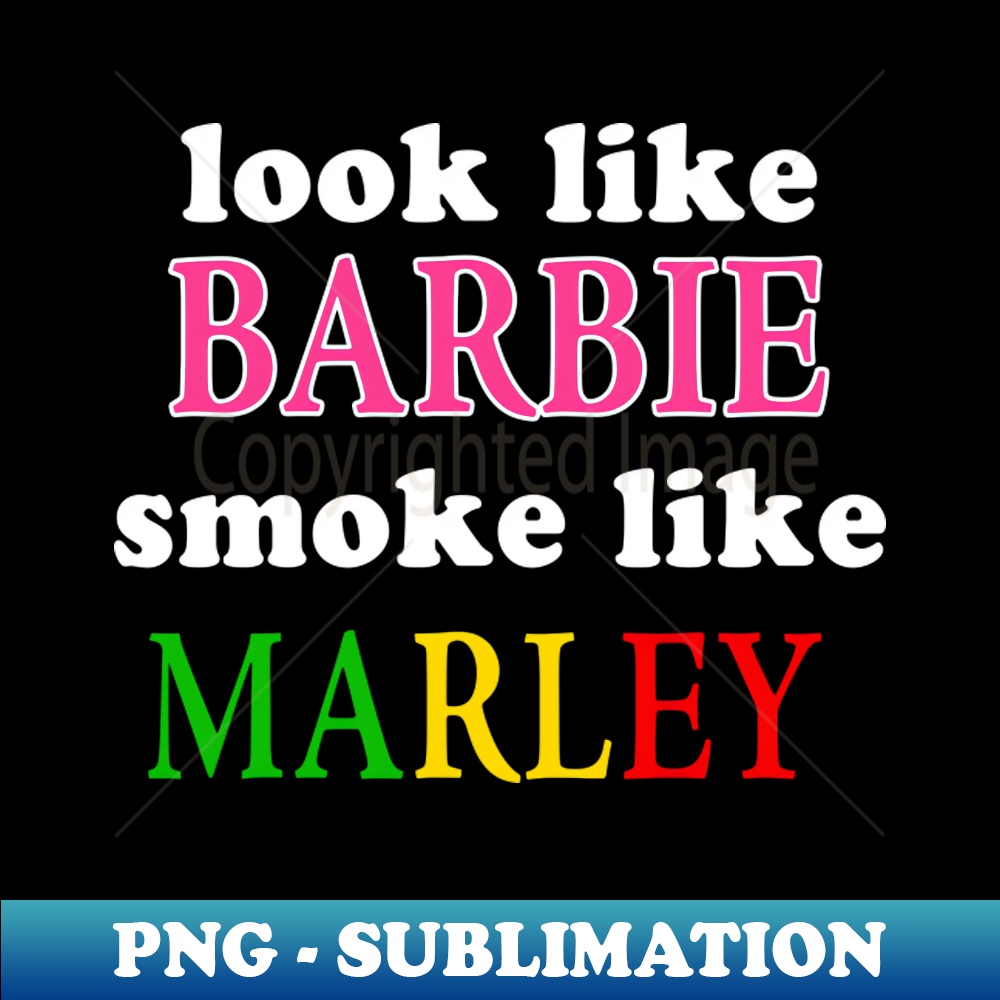 LOOK LIKE BARBIE SMOKE LIKE MARLEY - High-Quality PNG Sublim | Inspire ...