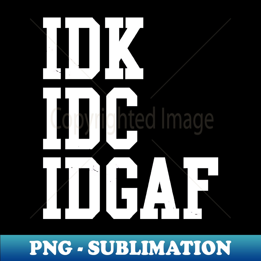 IDK IDC IDGAF - PNG Transparent Digital Download File for Su | Inspire ...
