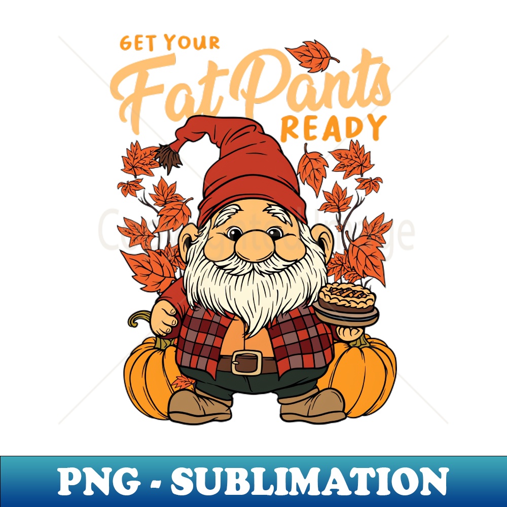 Thanksgiving Fall Season Gnome Get Your Fat Pants Ready - Ae | Inspire ...