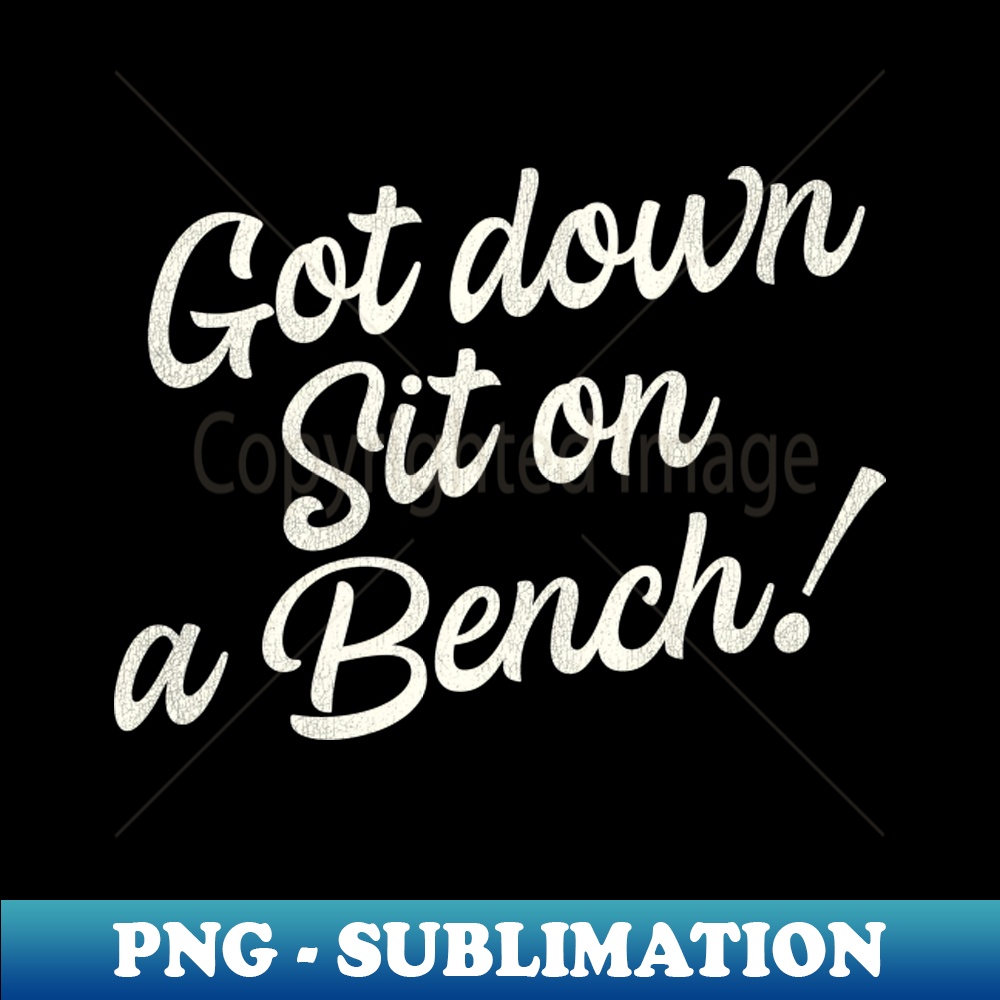 Got Down Sit on a Bench God Damn SOB Funny PG Version - PNG | Inspire ...