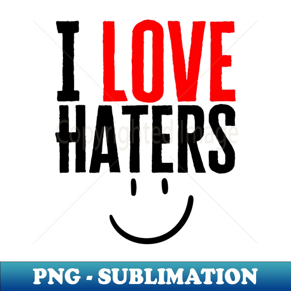 I Love Haters - High-Resolution PNG Sublimation File - Insta - Inspire ...