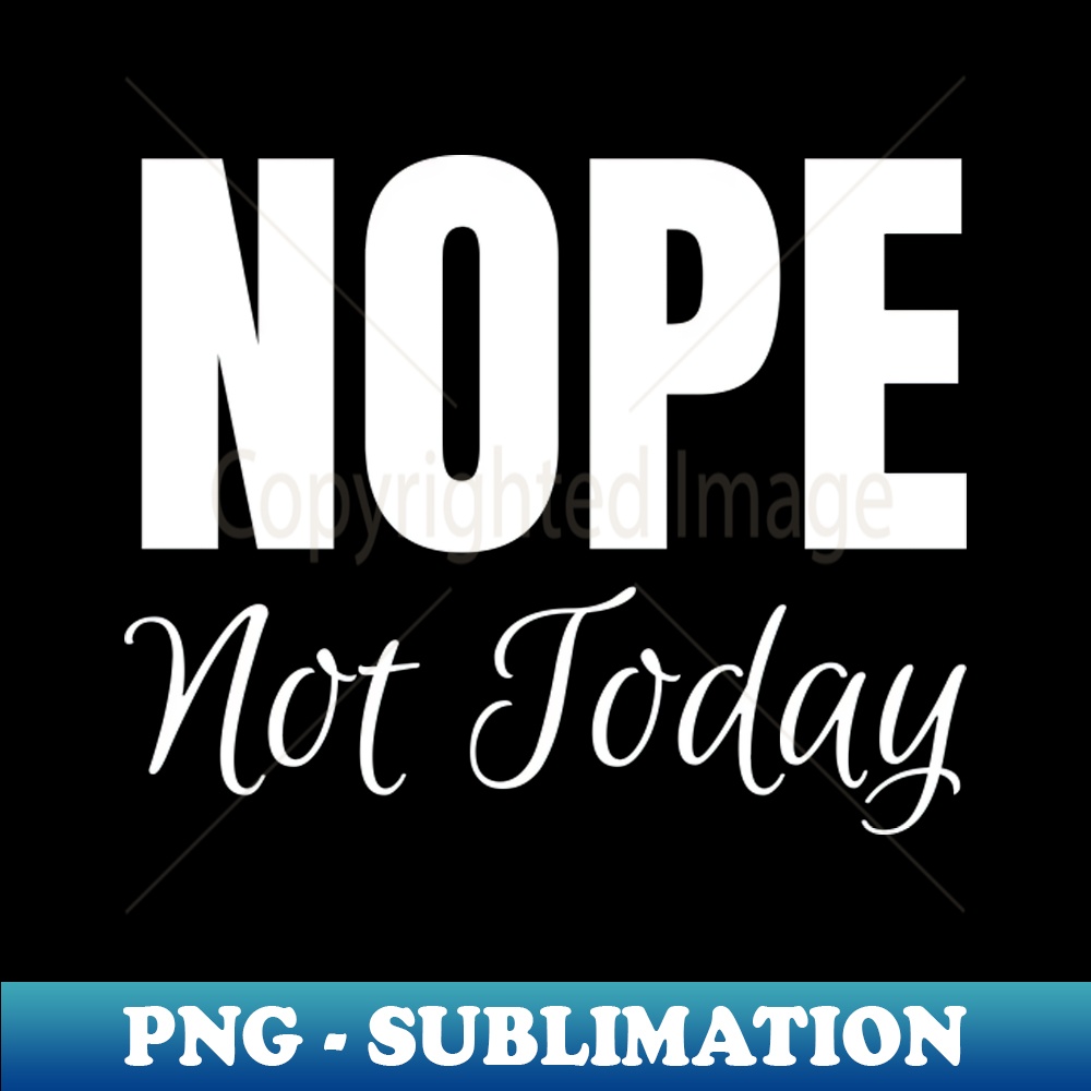 Nope Not Today-Nope Funny - PNG Transparent Digital Download - Inspire ...