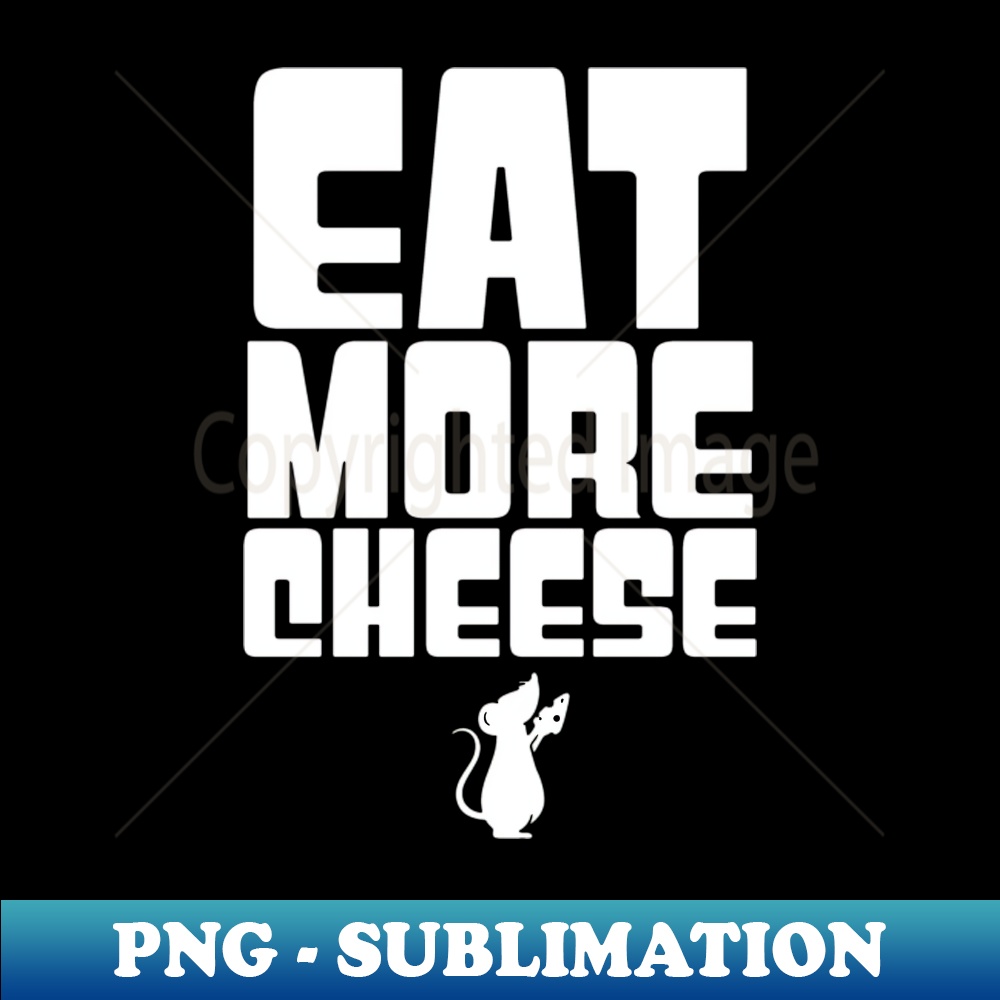 Eat More Cheese - Elegant Sublimation PNG Download - Create | Inspire ...