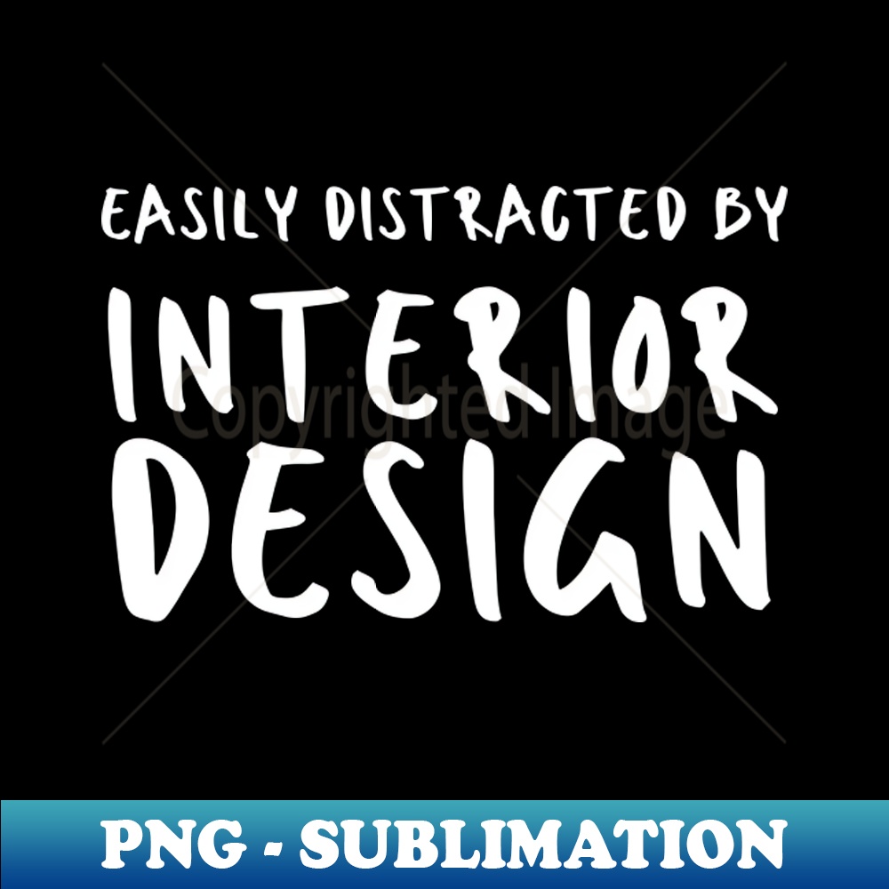 Easily Distracted By Interior Design - Digital Sublimation D | Inspire ...