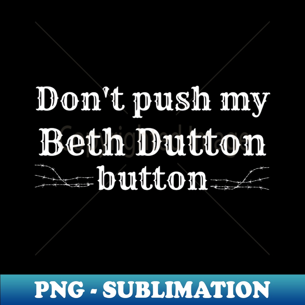 Dont Push My Beth Dutton Button Barbed Wire - PNG Transparen | Inspire ...