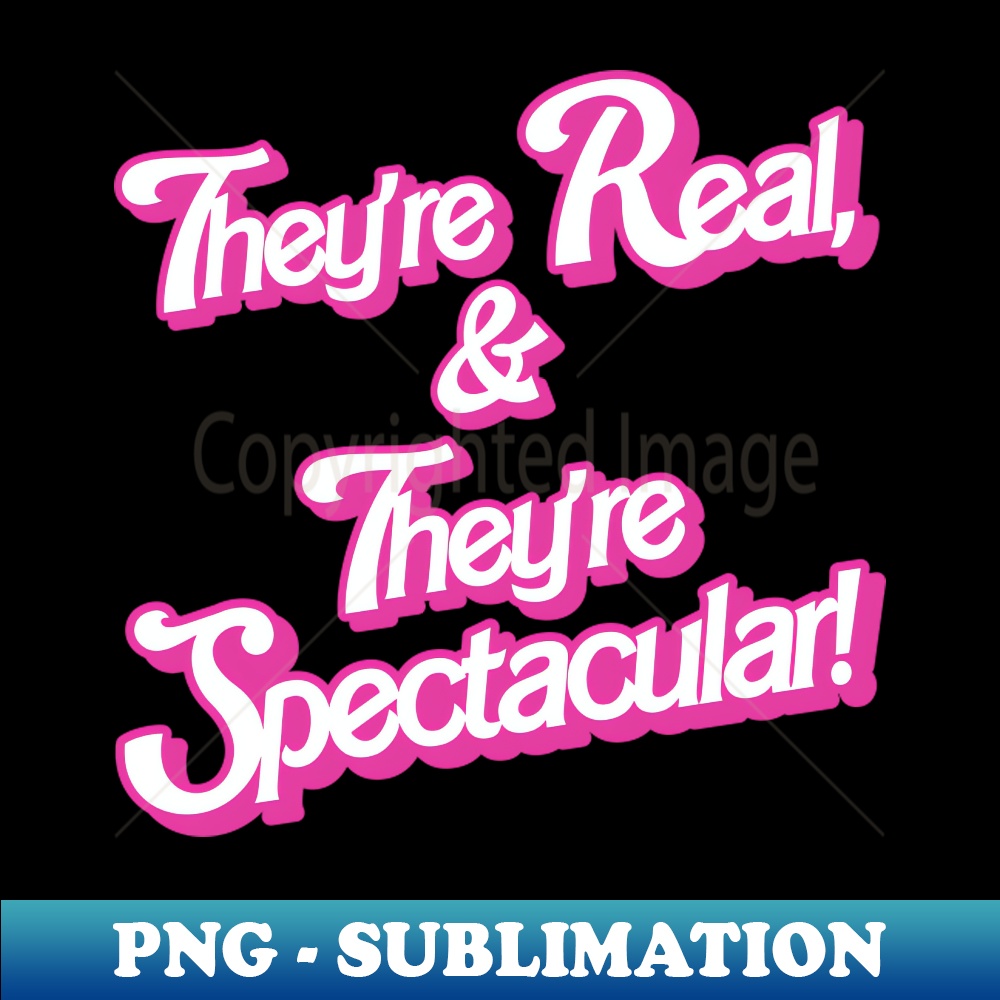 Theyre Real and Theyre Spectacular - Instant PNG Sublimation - Inspire ...