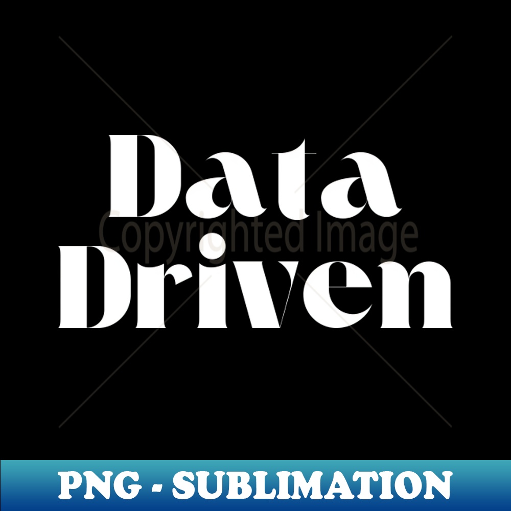Data Driven - Instant Sublimation Digital Download - Bring Y - Inspire Uplift