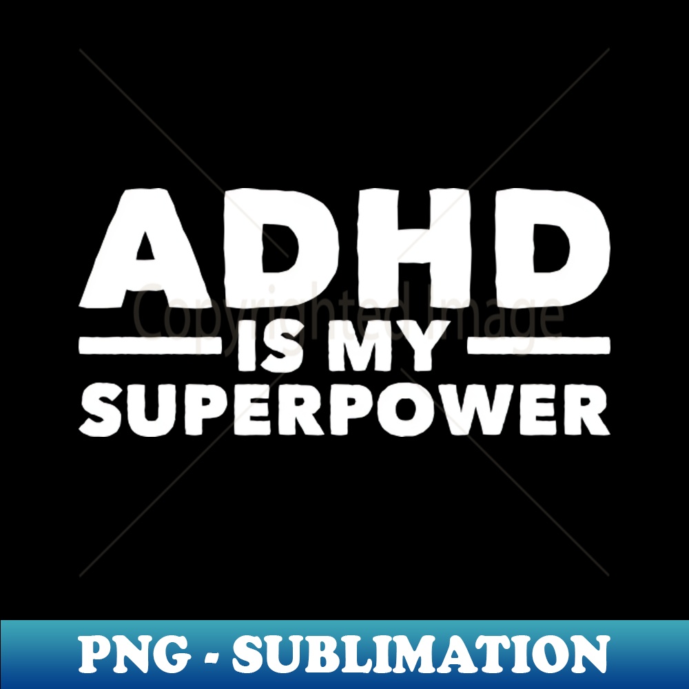 ADHD Is My Superpower - High-Resolution PNG Sublimation File - Inspire ...