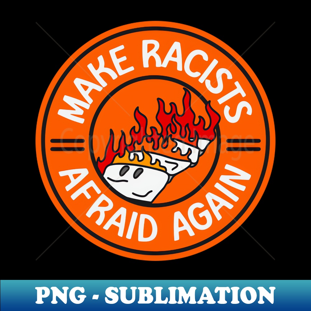 Make Racists Afraid Again - High-Resolution PNG Sublimation - Inspire ...