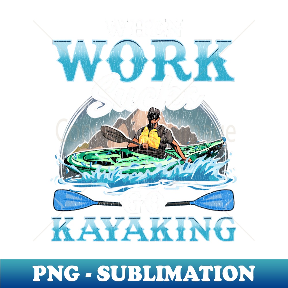 Kayak When Work Sucks Go Kayaking - Creative Sublimation PNG - Inspire ...