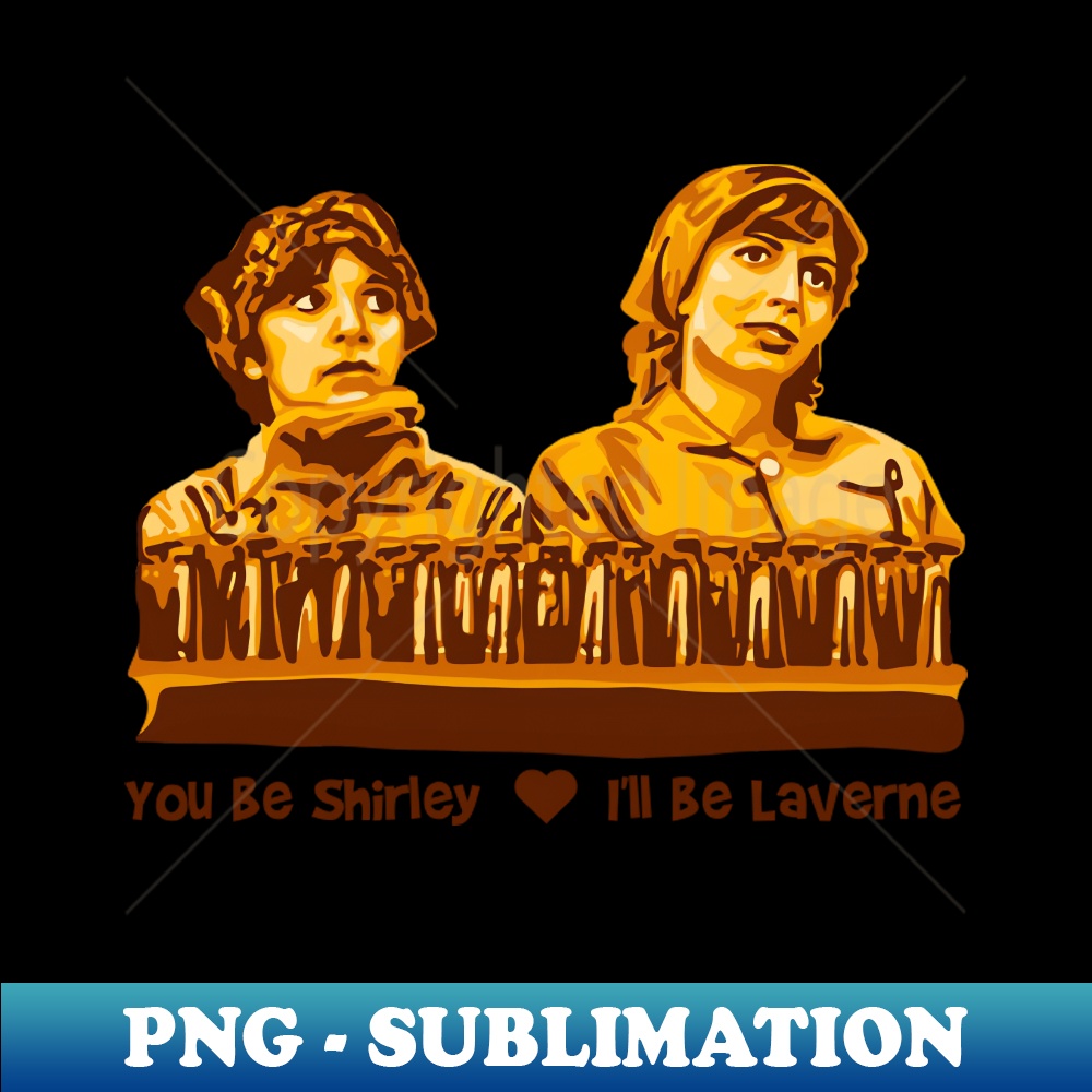 You Be Shirley Ill be Laverne - PNG Transparent Digital Down | Inspire ...