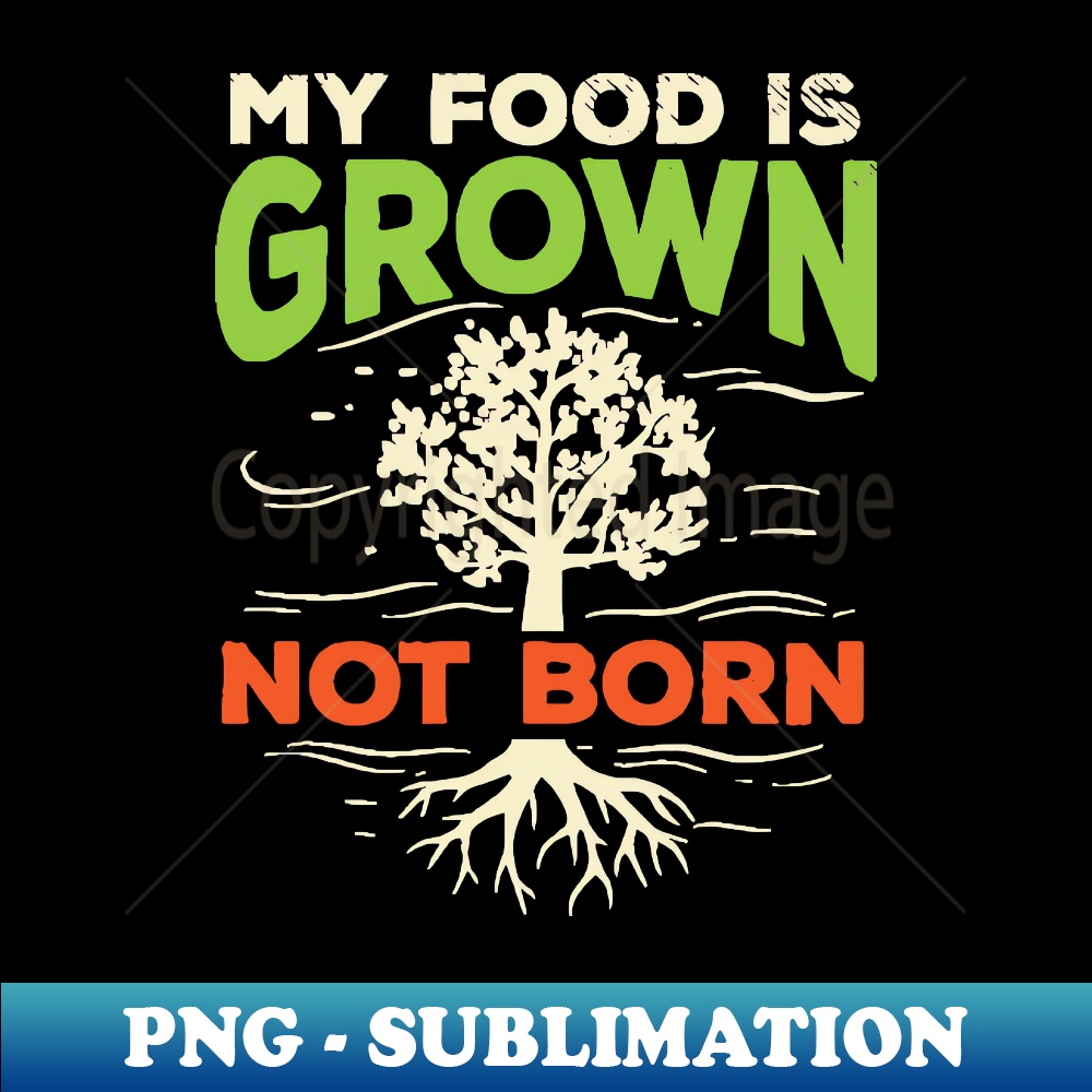 Vegan - My Food is grown Not Born Organic Food Vegan - PNG T | Inspire ...