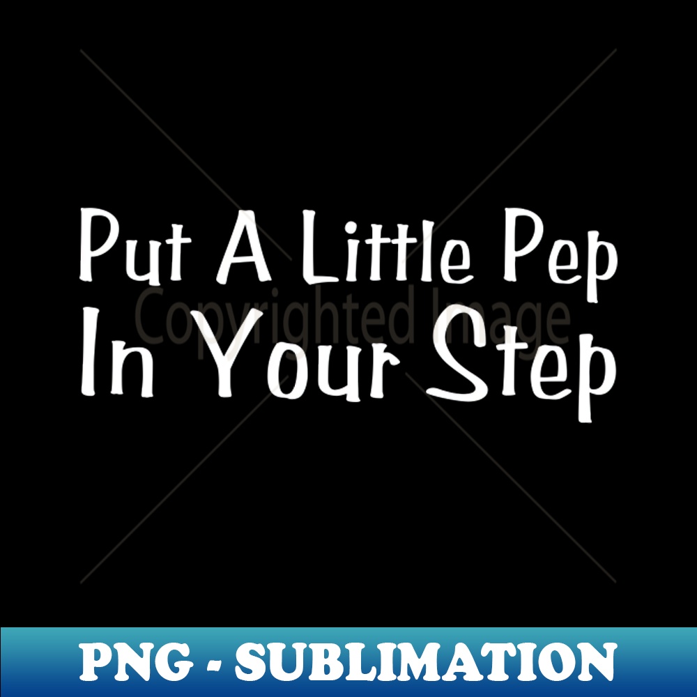 Put A Little Pep In Your Step - High-Quality PNG Sublimation | Inspire Uplift