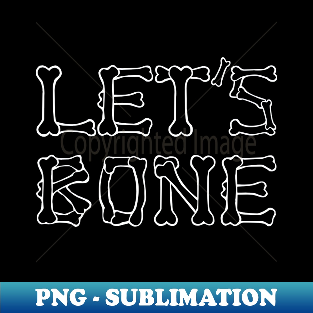 Lets Bone - Sublimation-Ready PNG File - Capture Imagination | Inspire ...