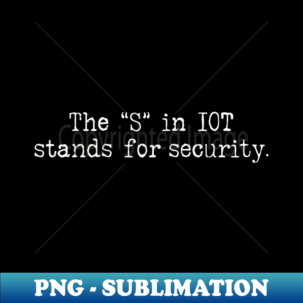 The S in IOT Stands For Security - Funny Cybersecurity Gifts | Inspire Uplift