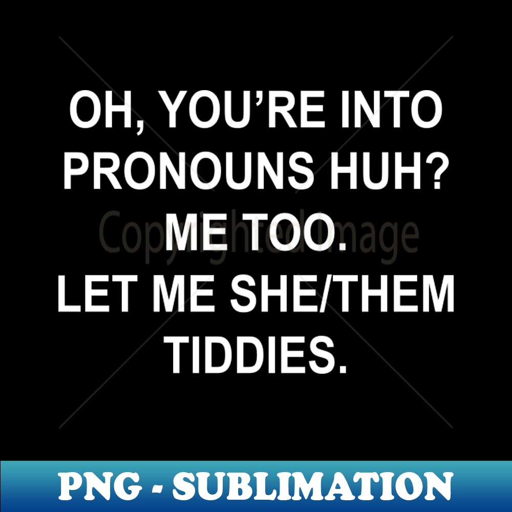 Oh Youre Into Pronouns Huh - Sublimation-Ready PNG File - Pe | Inspire ...