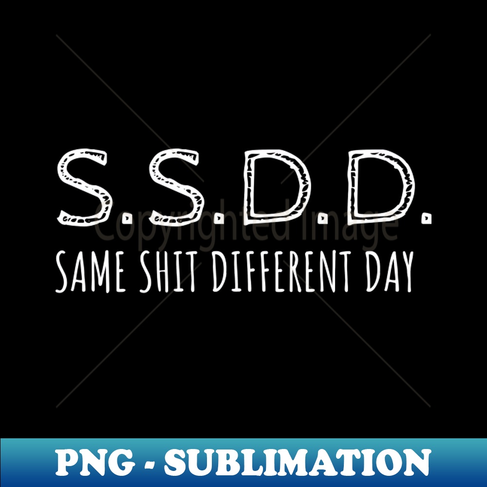 SSDD Same Shit Different Day - Exclusive Sublimation Digital | Inspire Uplift