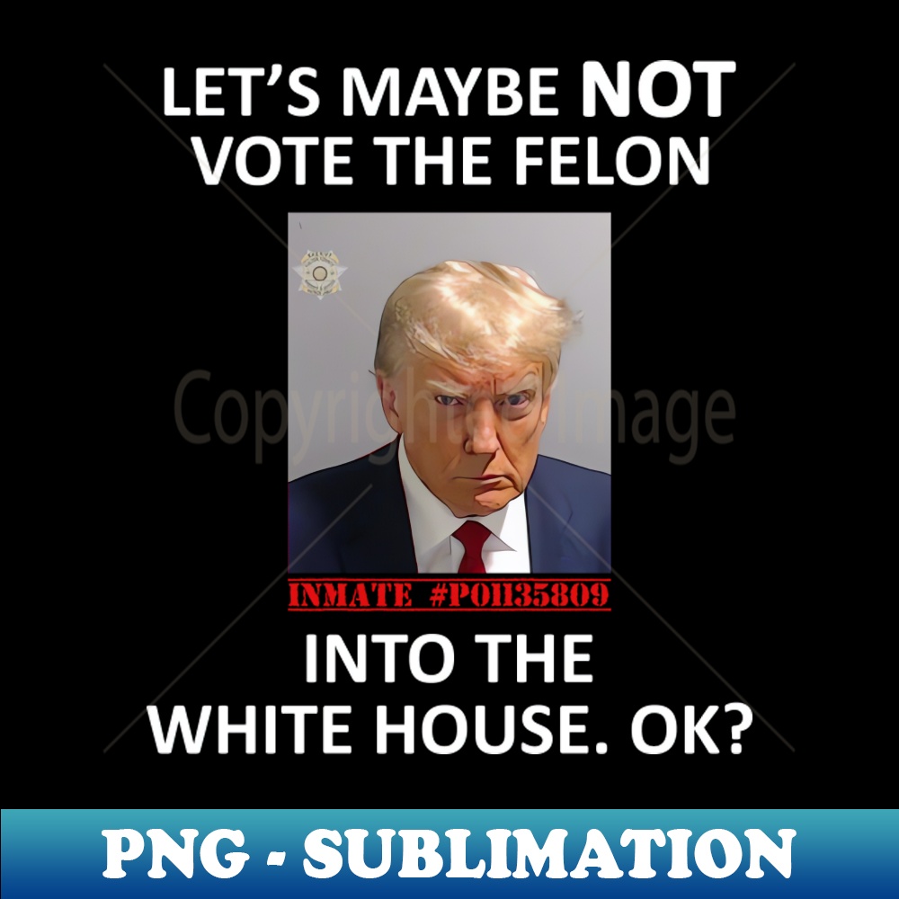 Lets Maybe NOT Vote the Felon Into The White House OK - Uni | Inspire ...