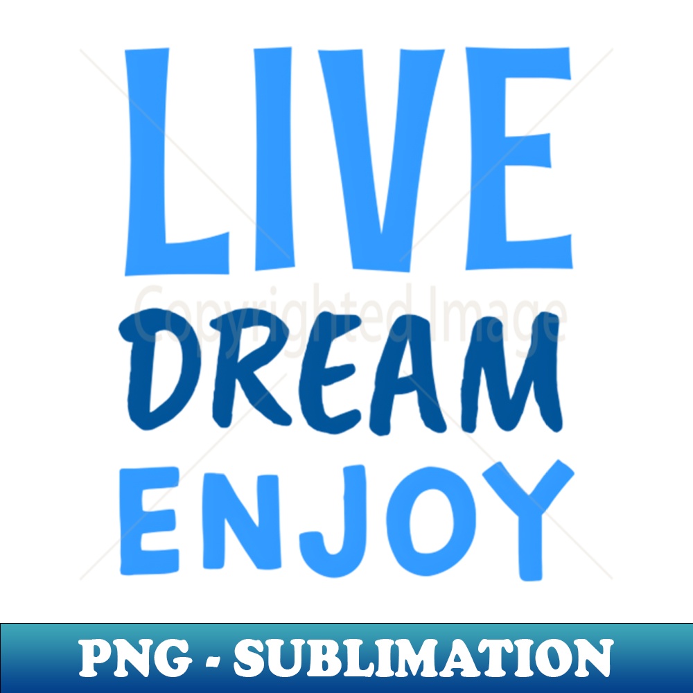 Live Dream Enjoy Motivational - Modern Sublimation PNG File | Inspire Uplift