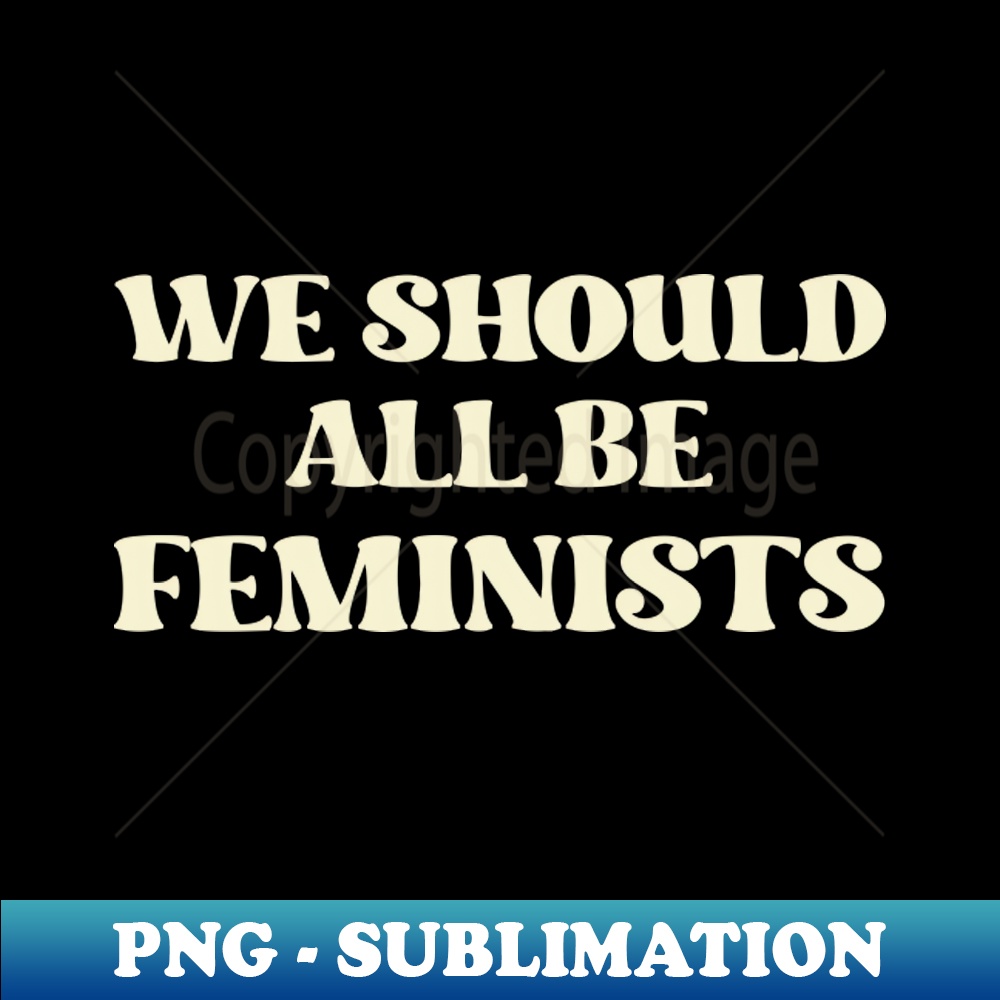 We Should All Be Feminists - Feminism - High-Resolution PNG - Inspire ...