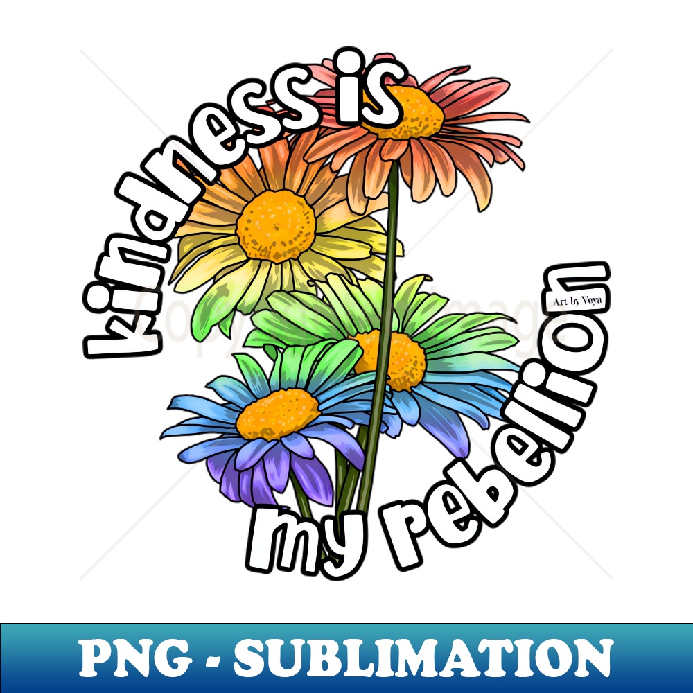 Kindness Is My Rebellion - High-Quality PNG Sublimation Down | Inspire ...