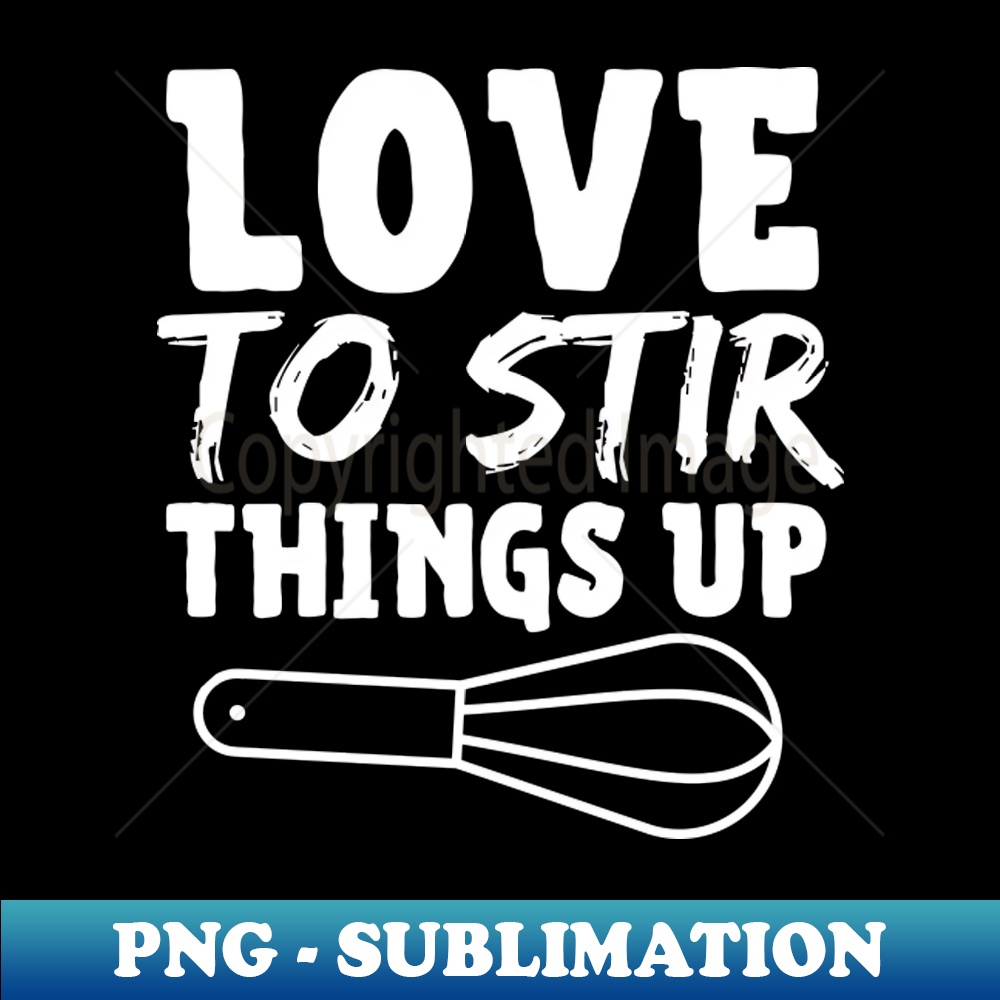 Love To Stir Things Up - Digital Sublimation Download File - | Inspire ...