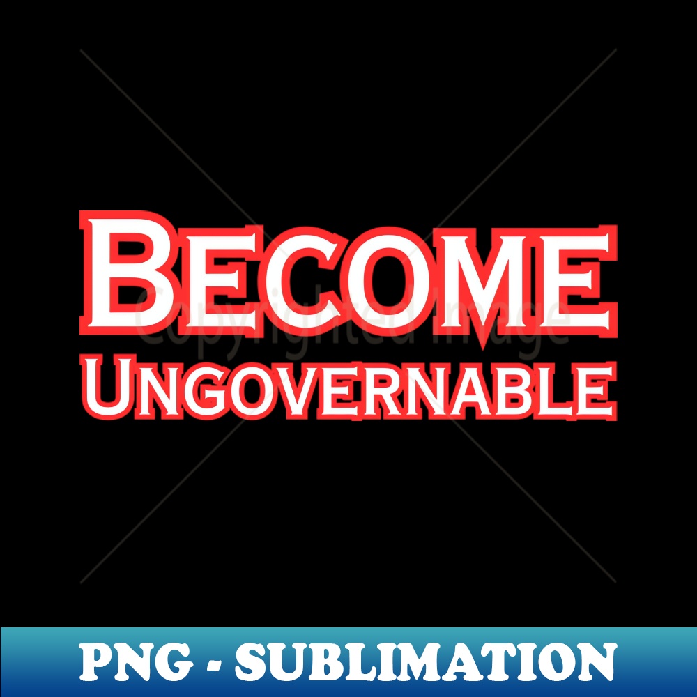Become Ungovernable - PNG Transparent Digital Download File | Inspire ...