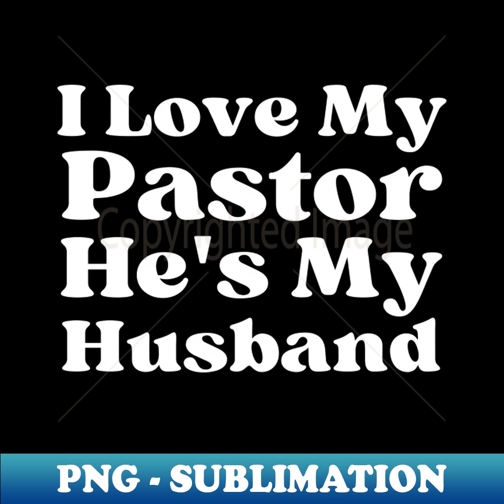I Love My Pastor Hes My Husband - PNG Sublimation Digital Do | Inspire ...