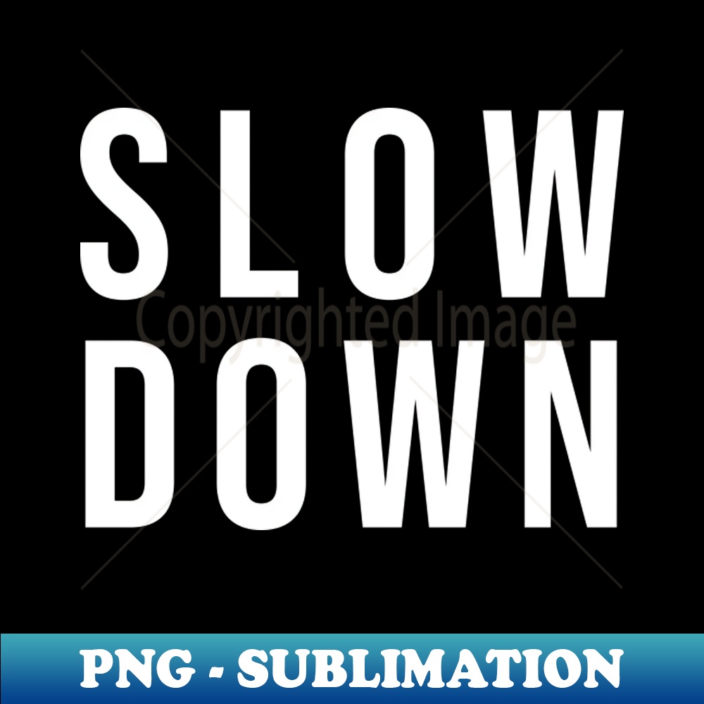 Slow Down - High-Resolution PNG Sublimation File - Boost You | Inspire ...
