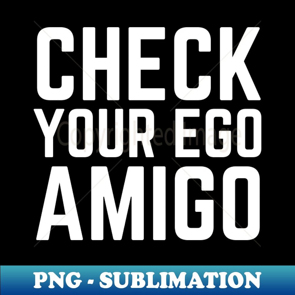 Check Your Ego Amigo - Premium PNG Sublimation File - Vibran | Inspire ...