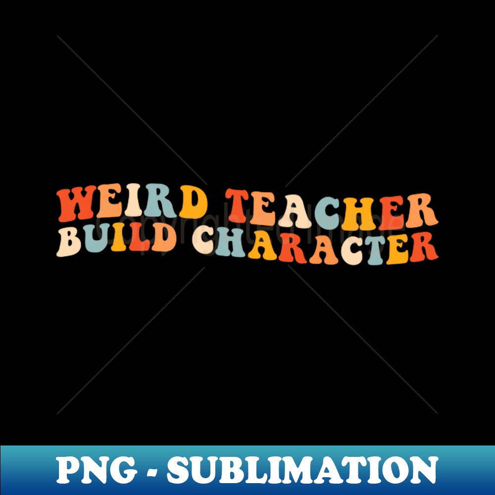 Weird Teacher Build Character Retro - Instant Sublimation Di - Inspire ...