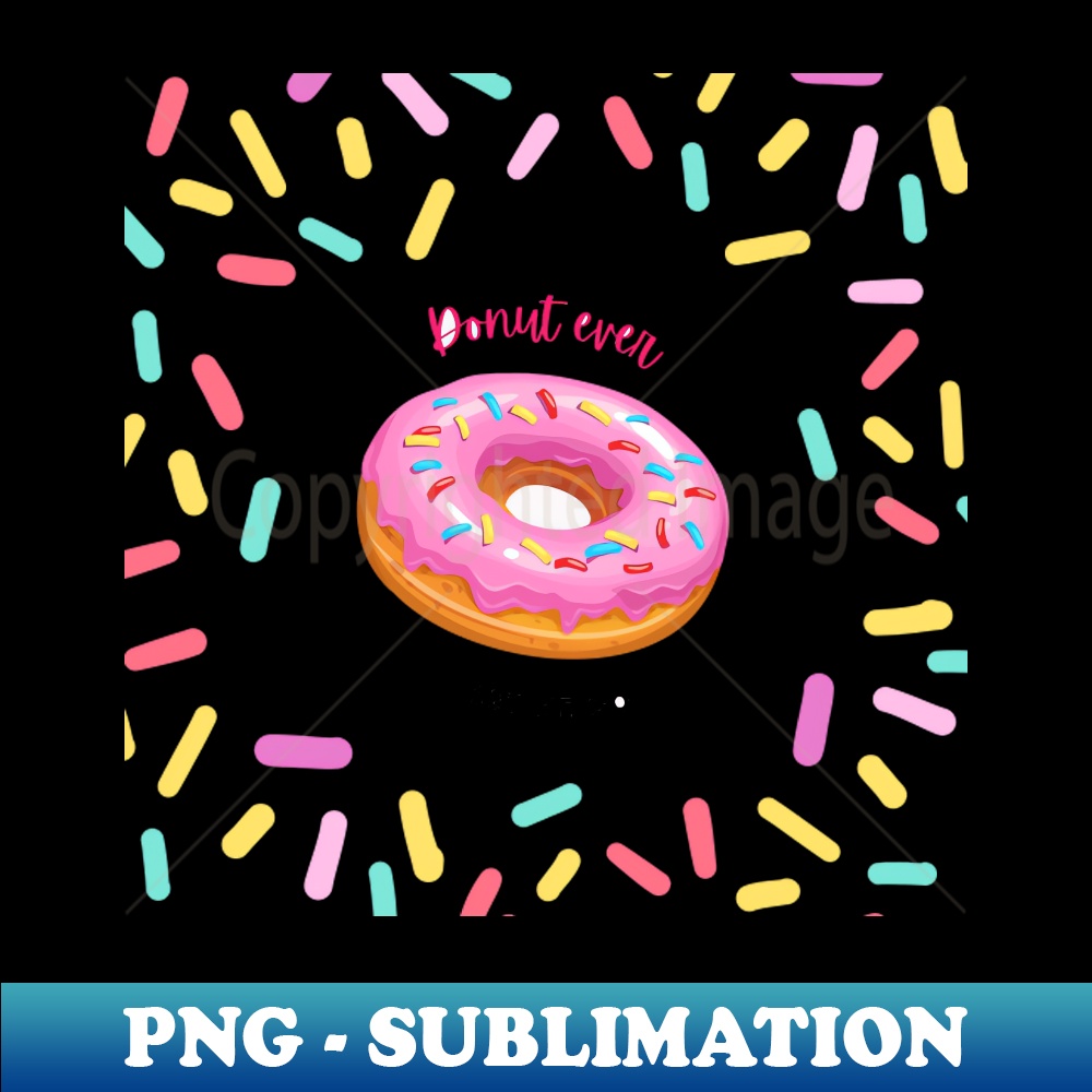 Donut ever let me go - Artistic Sublimation Digital File - E | Inspire ...