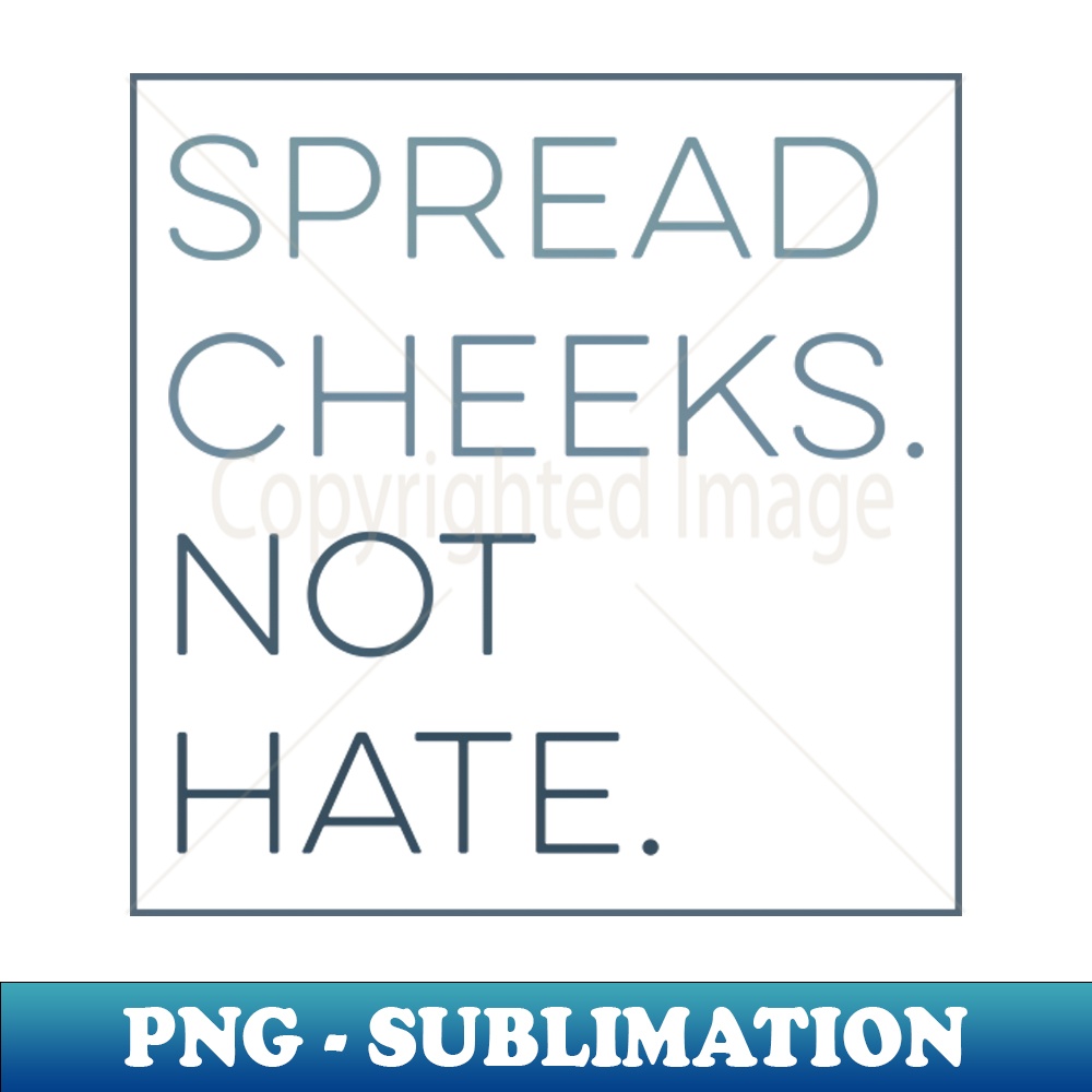 Spread Cheeks not Hate - Instant Sublimation Digital Downloa | Inspire ...