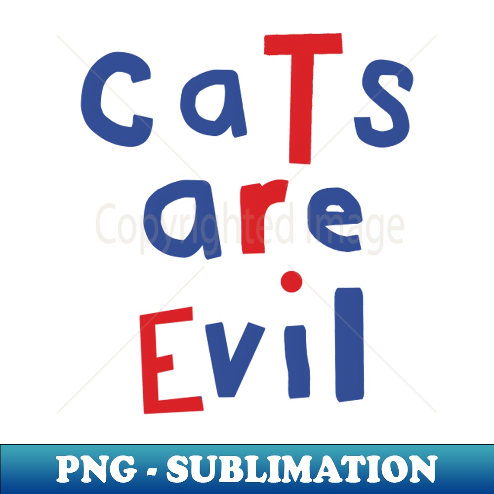 Cats Are Evil Funny Quote - High-Quality PNG Sublimation Dow | Inspire Uplift