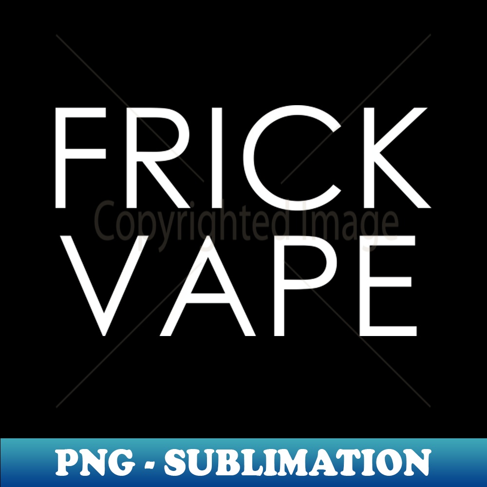 Frick Vape - Trendy Sublimation Digital Download - Transform - Inspire Uplift
