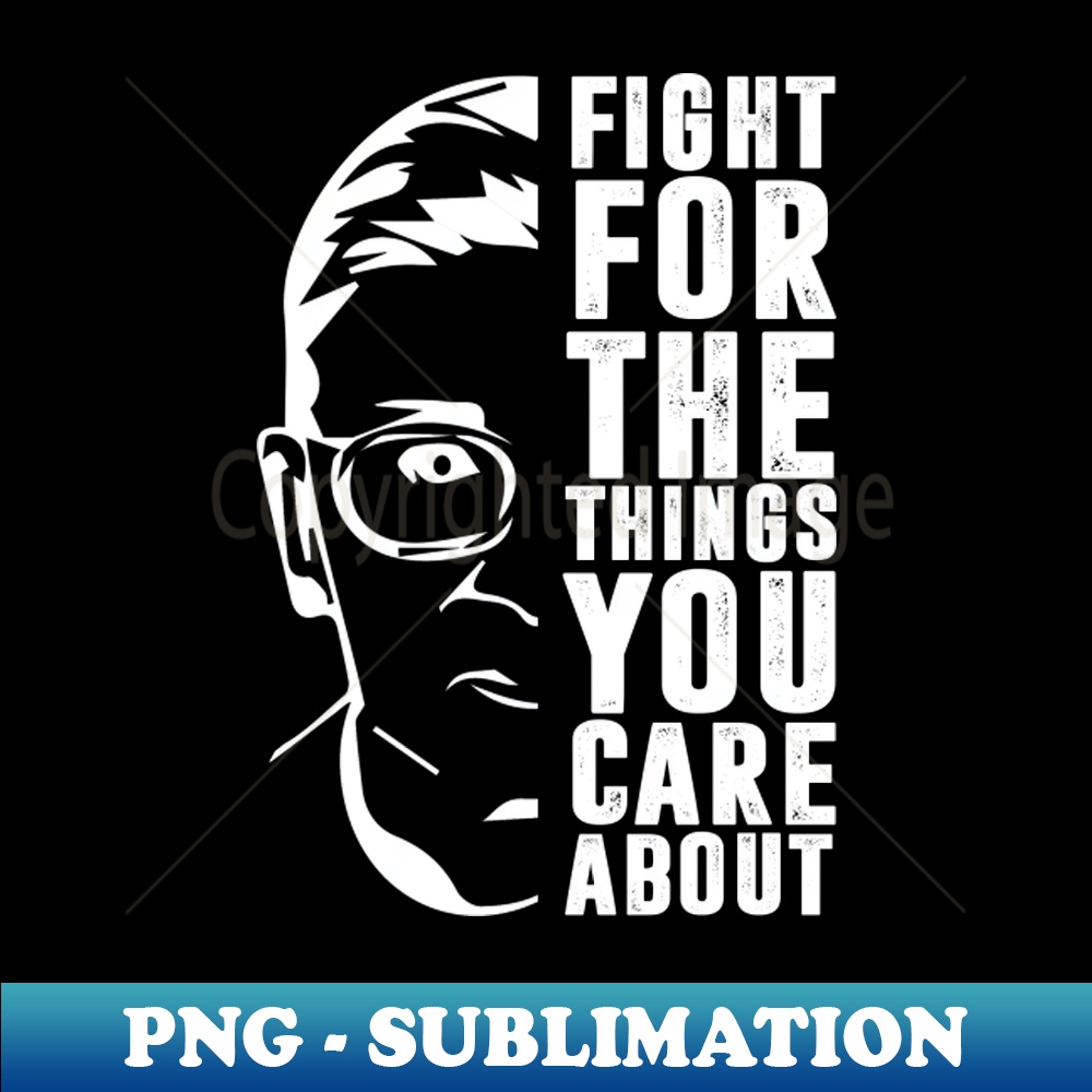Fight For The Things You Care About RBG Ruth - Instant PNG S | Inspire ...
