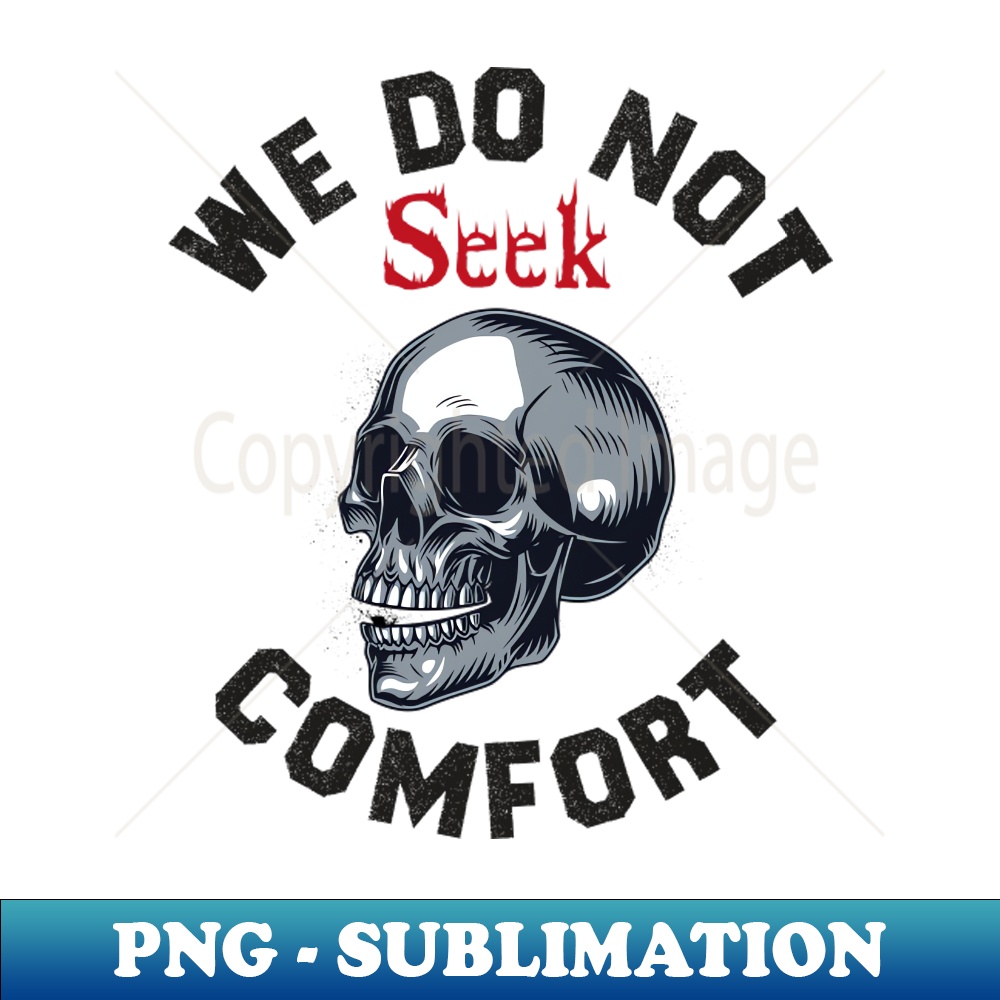 We Do Not Seek Comfort - High-Resolution PNG Sublimation Fil | Inspire ...