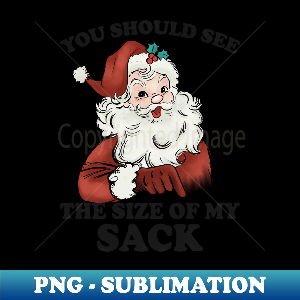 You Should See The Size Of My Sack - Unique Sublimation PNG | Inspire ...