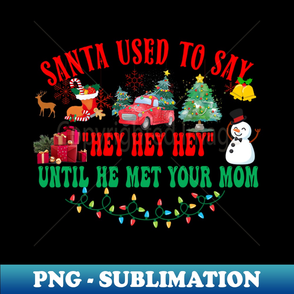 Santa Used To Say Hey Hey Hey Until He Met Your Mom - Premiu | Inspire Uplift