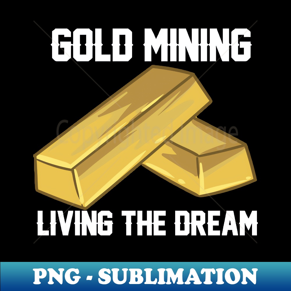 Gold Mining Living The Dream - Elegant Sublimation PNG Downl - Inspire ...