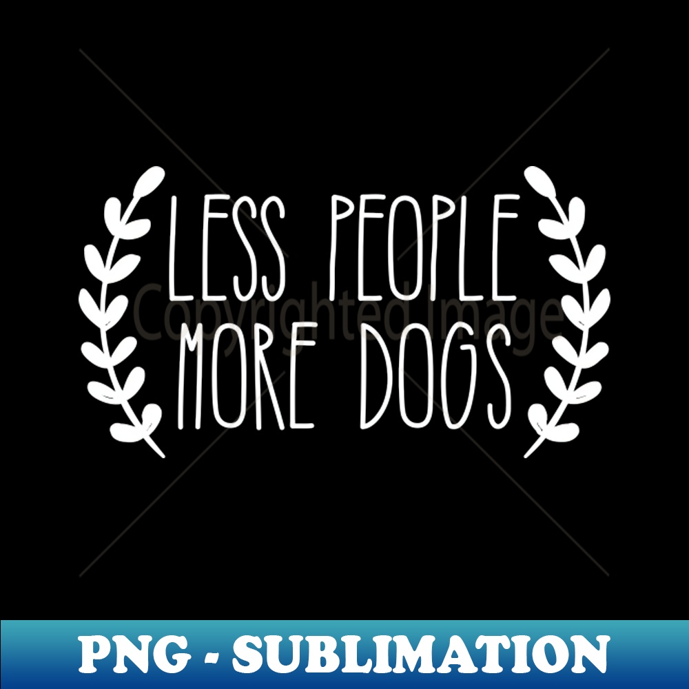 Less People More Dogs - PNG Transparent Sublimation Design - | Inspire ...
