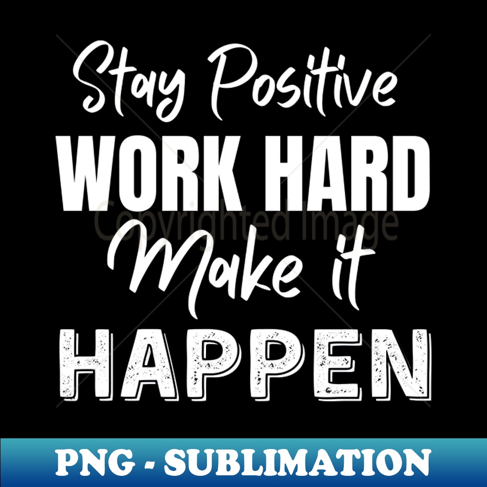 Stay Positive Work Hard Make it Happen - Aesthetic Sublimati | Inspire ...