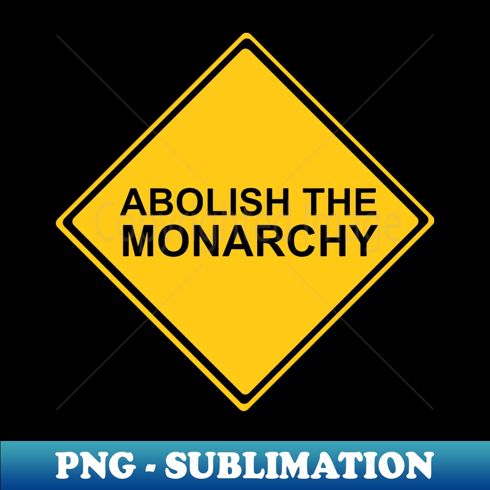 Abolish the Monarchy Sign - Special Edition Sublimation PNG | Inspire ...