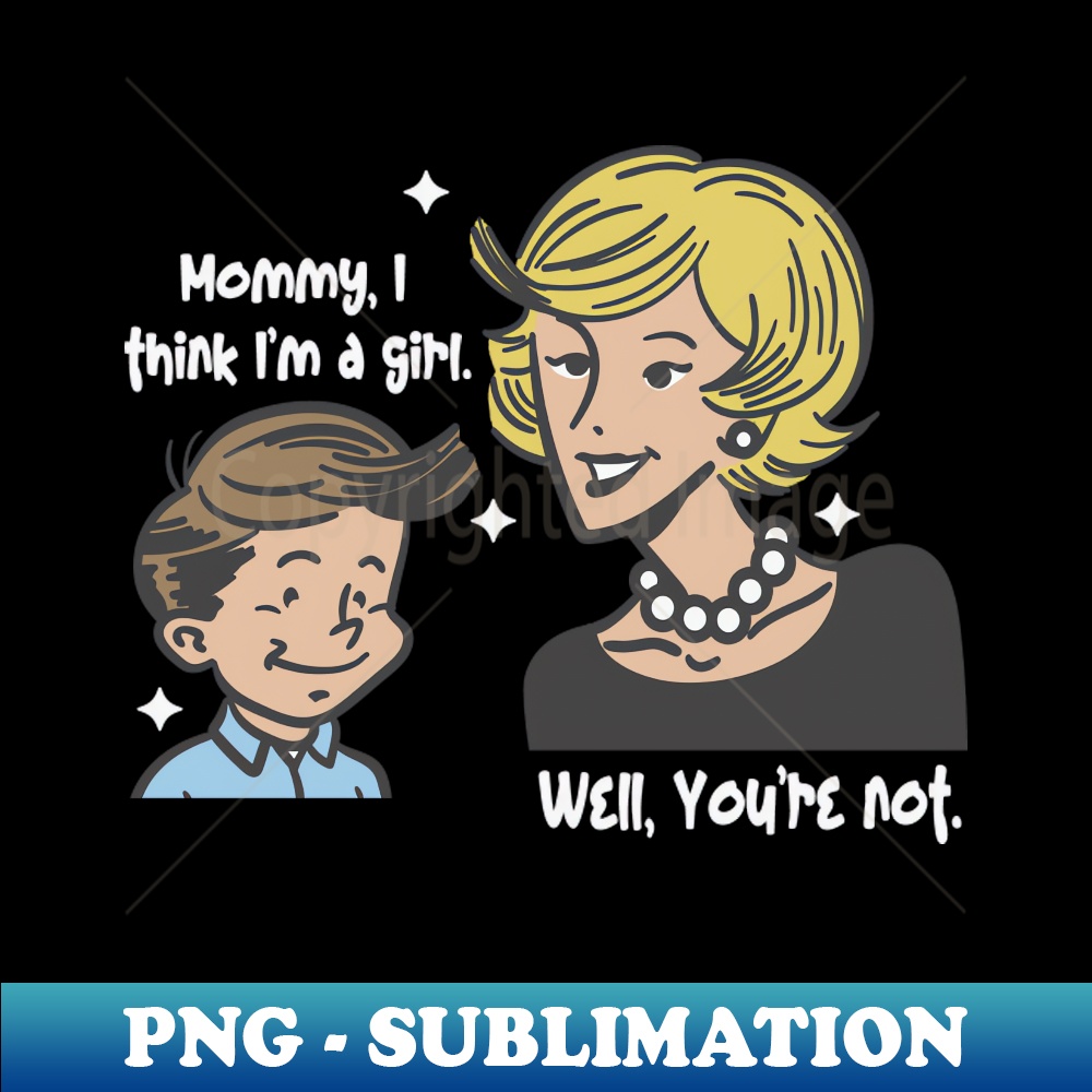 Mommy I think Im a Girl - Well Youre Not - PNG Transparent D | Inspire ...