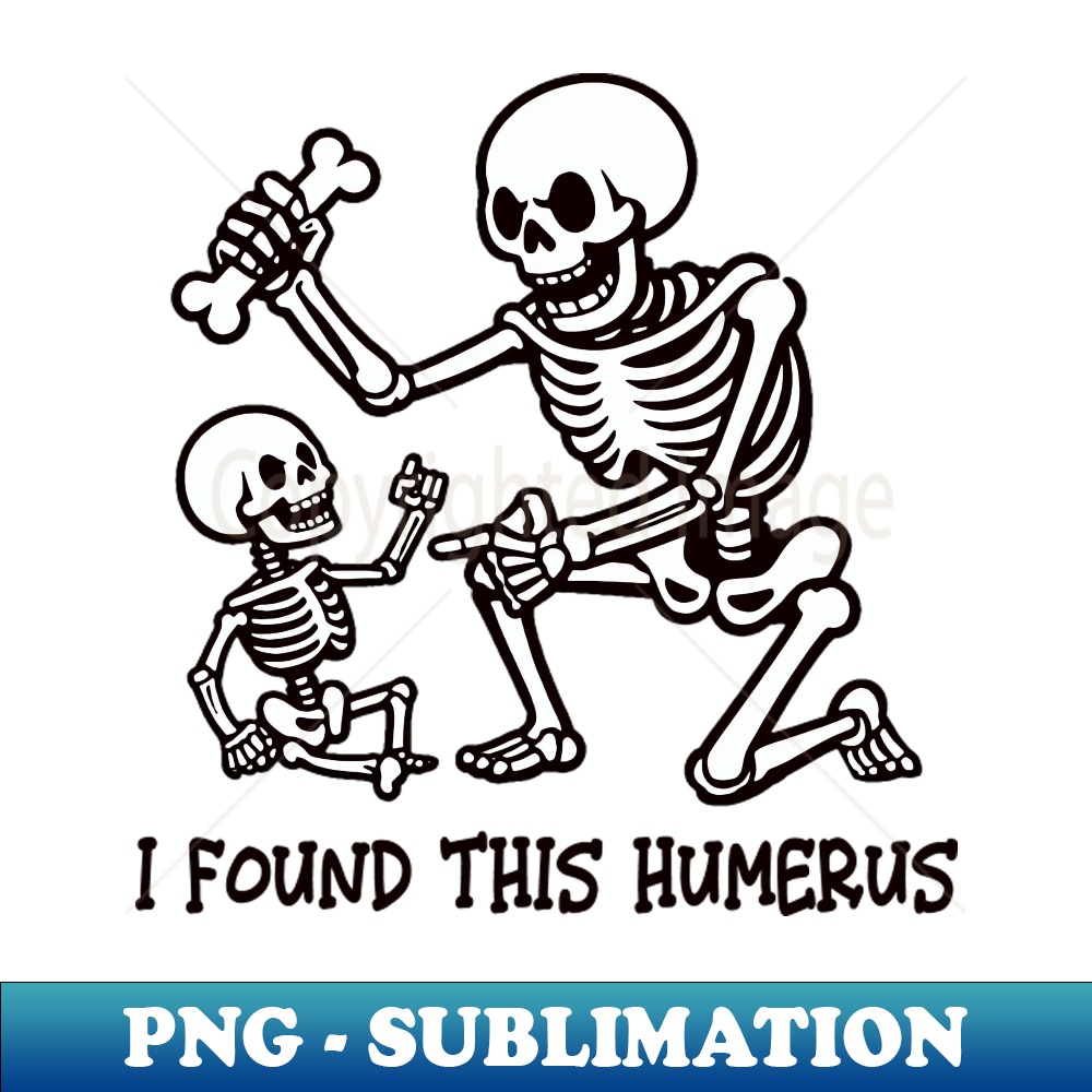I Found This Humerus - PNG Transparent Sublimation File - Un | Inspire ...