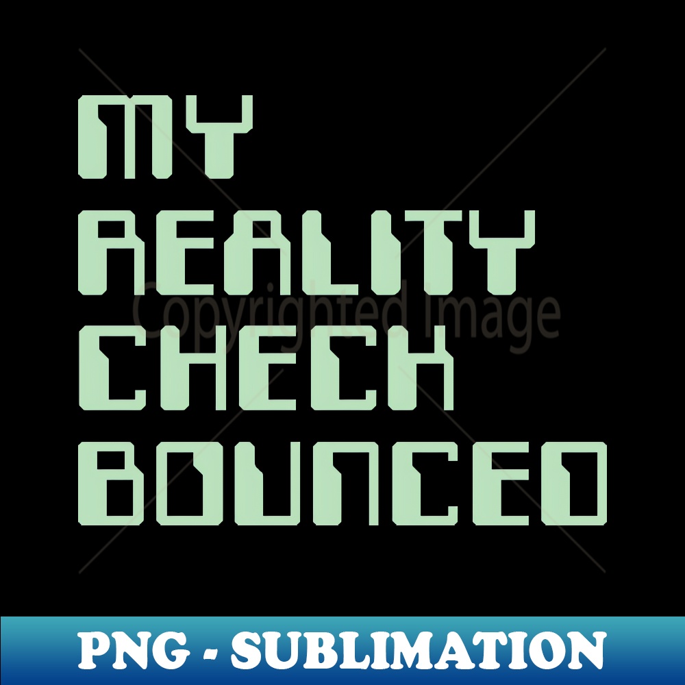 MY REALITY CHECK BOUNCED Tee by Bear Seal - Creative Sublim | Inspire Uplift